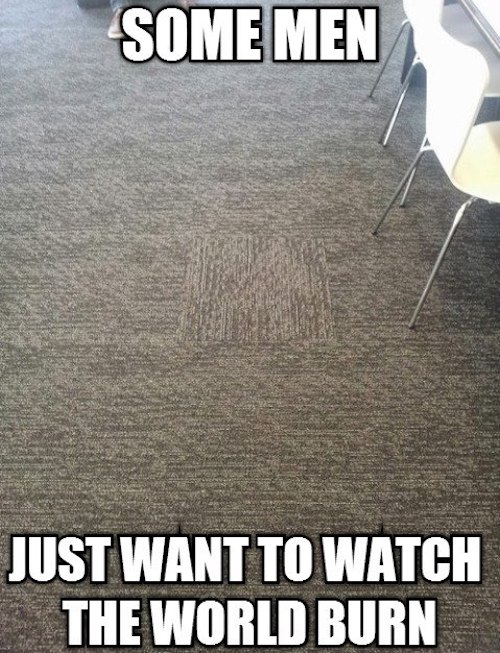 The Best 'Some Men Just Want To Watch The World Burn' Memes - Mandatory